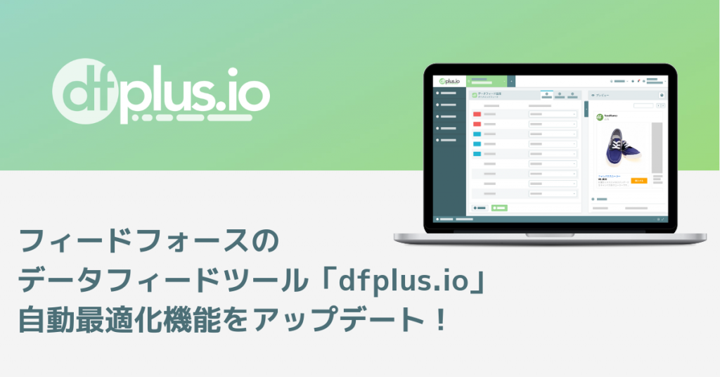 フィードフォースのデータフィードツール「 dfplus.io 」が自動最適化機能をアップデート～新たに「Criteo Performance Product Feed」と「Facebook ...